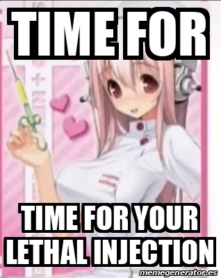 Meme Personalizado - Time for time for your lethal injection - 32354052