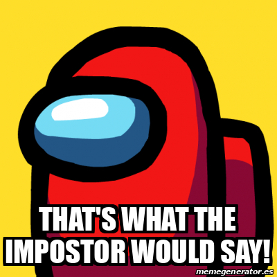 Meme Personalizado - That's what the IMPOSTOR would say! - 32354182