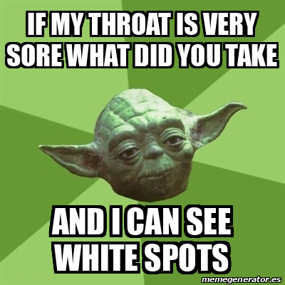 Meme Yoda - if my throat is very sore what did you take and i can see ...