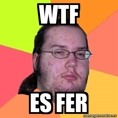 Meme Friki - WTF ES FER - 32354585