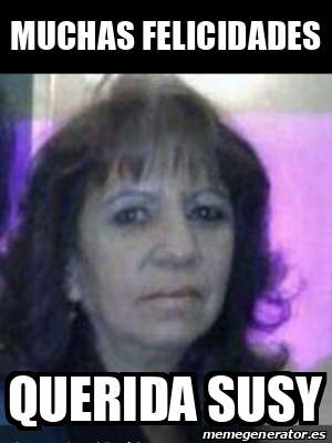 Meme Personalizado - MUCHAS FELICIDADES QUERIDA SUSY - 32354628