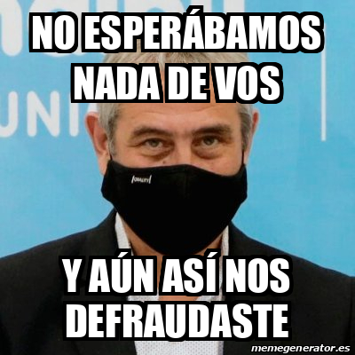 Meme Personalizado - No esperábamos nada de vos Y aún así nos ...