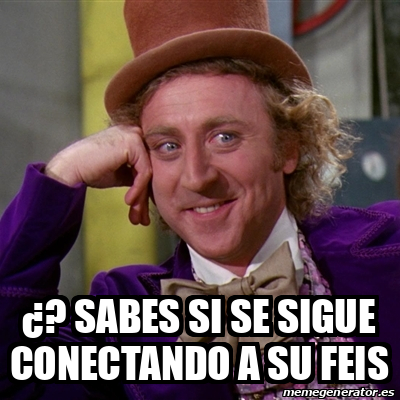 Meme Willy Wonka - ¿? Sabes si se sigue conectando a su feis - 32354693