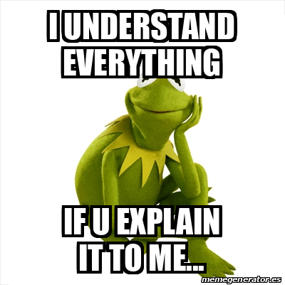 Meme Kermit the frog - I understand everything if u explain it to me ...