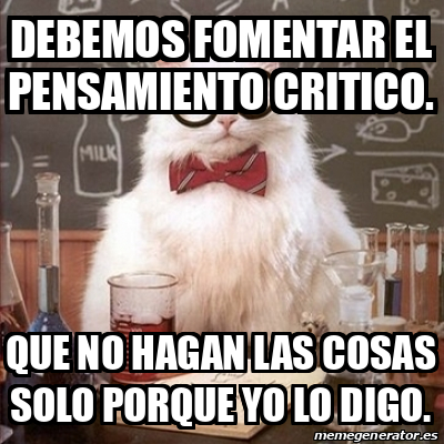 Meme Chemistry Cat - DEBEMOS FOMENTAR EL PENSAMIENTO CRITICO. QUE NO ...