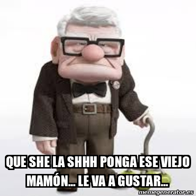 Meme Personalizado - Que she la shhh ponga ese viejo mamón... le va a ...