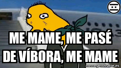 Meme Personalizado - Me mame, me pasé de víbora, me mame - 32356155