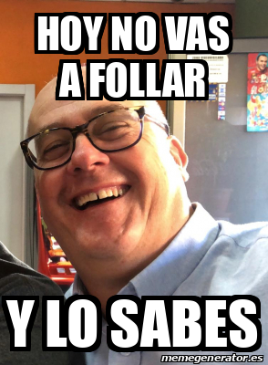 Meme Personalizado - HOY NO VAS A FOLLAR Y LO SABES - 32356402