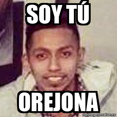Meme Personalizado - Soy tú Orejona - 32356429
