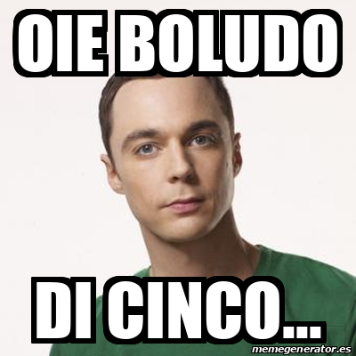 Meme Sheldon Cooper - oie boludo di cinco... - 32356517