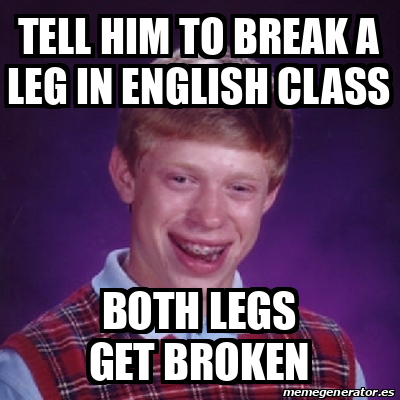 Meme Bad Luck Brian - tell him to break a leg in english class both ...