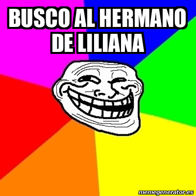 Meme Troll - Busco al hermano de Liliana - 32356851