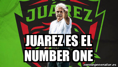 Meme Personalizado - juarez es el number one - 32356993