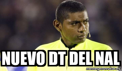 Meme Personalizado - Nuevo DT del NAL - 32357040