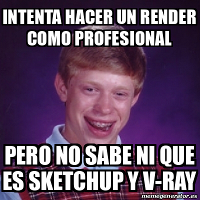 Meme Bad Luck Brian - INTENTA HACER UN RENDER COMO PROFESIONAL pERO NO ...