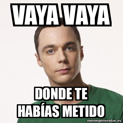Meme Sheldon Cooper - VAYA VAYA DONDE TE HABÍAS METIDO - 32357364