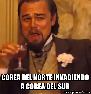 Meme Personalizado - corea del norte invadiendo a corea del sur - 32357867