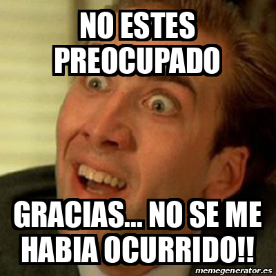 Meme No me digas - no estes preocupado gracias... no se me habia ...
