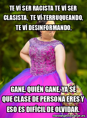 Meme Personalizado - Te ví ser racista Te ví ser clasista, Te ví ...
