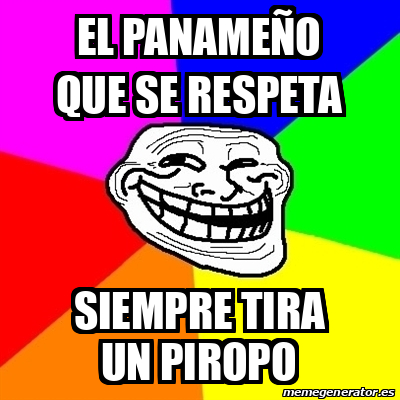 Meme Troll - el panameño que se respeta siempre tira un piropo - 32359235