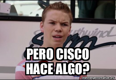 Meme Personalizado - pero CISCO HACE ALGO? - 32359384