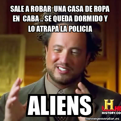 Meme Ancient Aliens - Sale a robar una casa de ropa en caba .. se queda ...