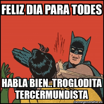 Meme Batman slaps Robin - Feliz dia para todes Habla bien..troglodita ...