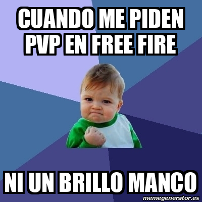 Meme Bebe Exitoso - Cuando me piden pvp en free fire Ni un brillo manco ...