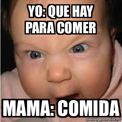 Meme Bebe furioso - yo: que hay para comer mama: comida - 32359878