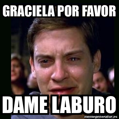 Meme crying peter parker - Graciela por favor Dame laburo - 32359985