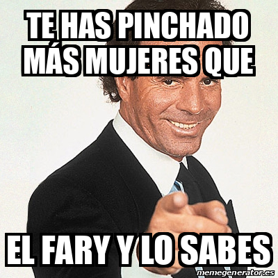 Meme Julio Iglesias - Te has pinchado más mujeres que El FARY Y lo ...