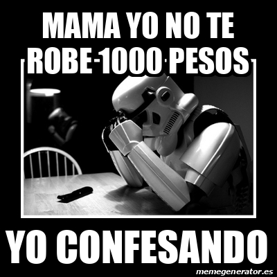 Meme Sad Trooper - mama yo no te robe 1000 pesos yo confesando - 32360543
