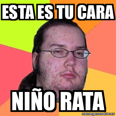 Meme Friki - Esta es tu cara niño rata - 32360569