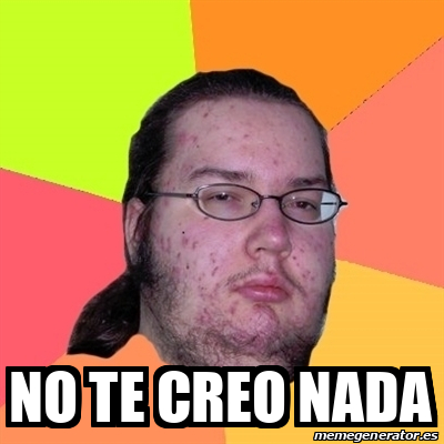 Meme Friki - No te creo nada - 32360659