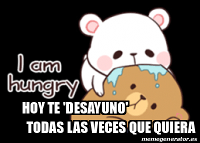 Meme Personalizado - Hoy te 'desayuno' todas las veces que quiera ...