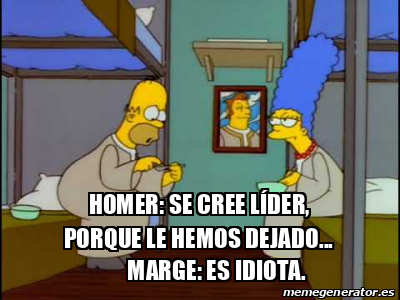 Meme Personalizado - Homer: Se cree líder, porque le hemos dejado ...