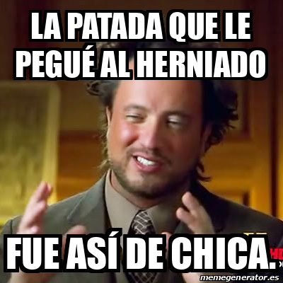 Meme Ancient Aliens - La patada que le pegué al herniado Fue así de ...