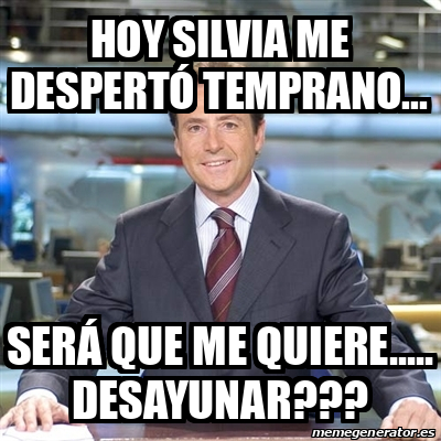 Meme Matias Prats - Hoy Silvia me despertó temprano... Será que me ...