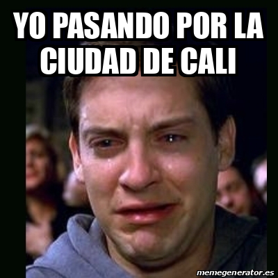 Meme crying peter parker - Yo pasando por la ciudad de cali - 32361057