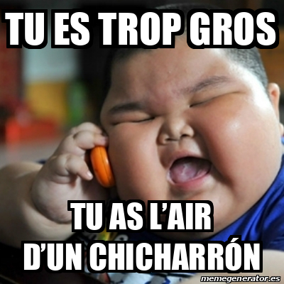 Meme fat chinese kid - tu es trop gros Tu as l’air d’un chicharrón ...
