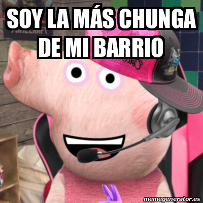 Meme Personalizado - SOY LA MÁS CHUNGA DE MI BARRIO - 32361309