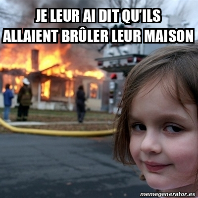 Meme Disaster Girl - Je leur ai dit qu’ils allaient brûler leur maison ...