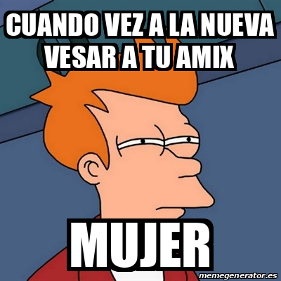 Meme Futurama Fry - Cuando vez a la nueva vesar a tu amix mujer - 32361521