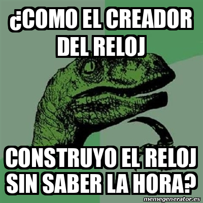 Meme Filosoraptor - ¿Como el creador del reloj construyo el reloj sin ...