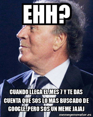 Meme Personalizado - Ehh? Cuando llega el.mes 7 y te das cuenta que sos ...
