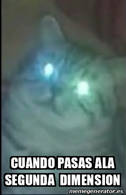 Meme Personalizado - cuando pasas ala segunda dimension - 32361814