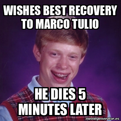 Meme Bad Luck Brian - WISHES BEST RECOVERY TO MARCO TULIO HE DIES 5 ...
