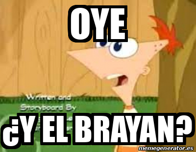 Meme Personalizado - oye ¿y el brayan? - 32361832