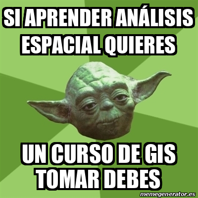 Meme Yoda - SI APRENDER ANÁLISIS ESPACIAL QUIERES UN CURSO DE GIS TOMAR ...
