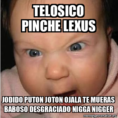 Meme Bebe furioso - telosico pinche lexus jodido puton joton ojala te ...